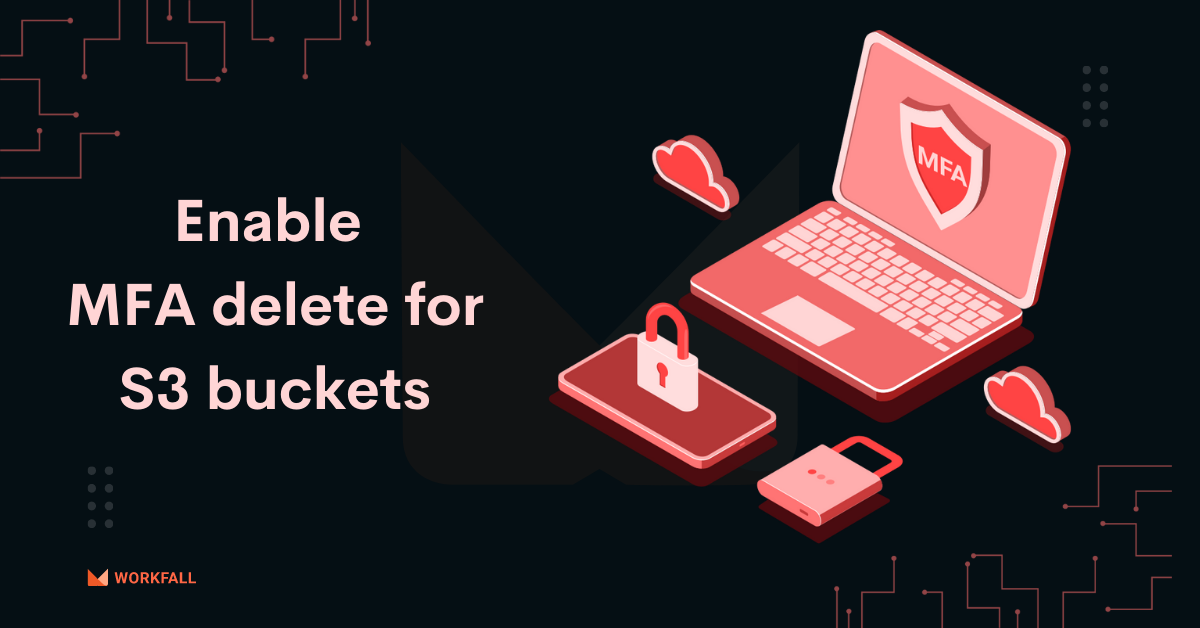 How to enable MFA delete for S3 buckets? - The Workfall Blog