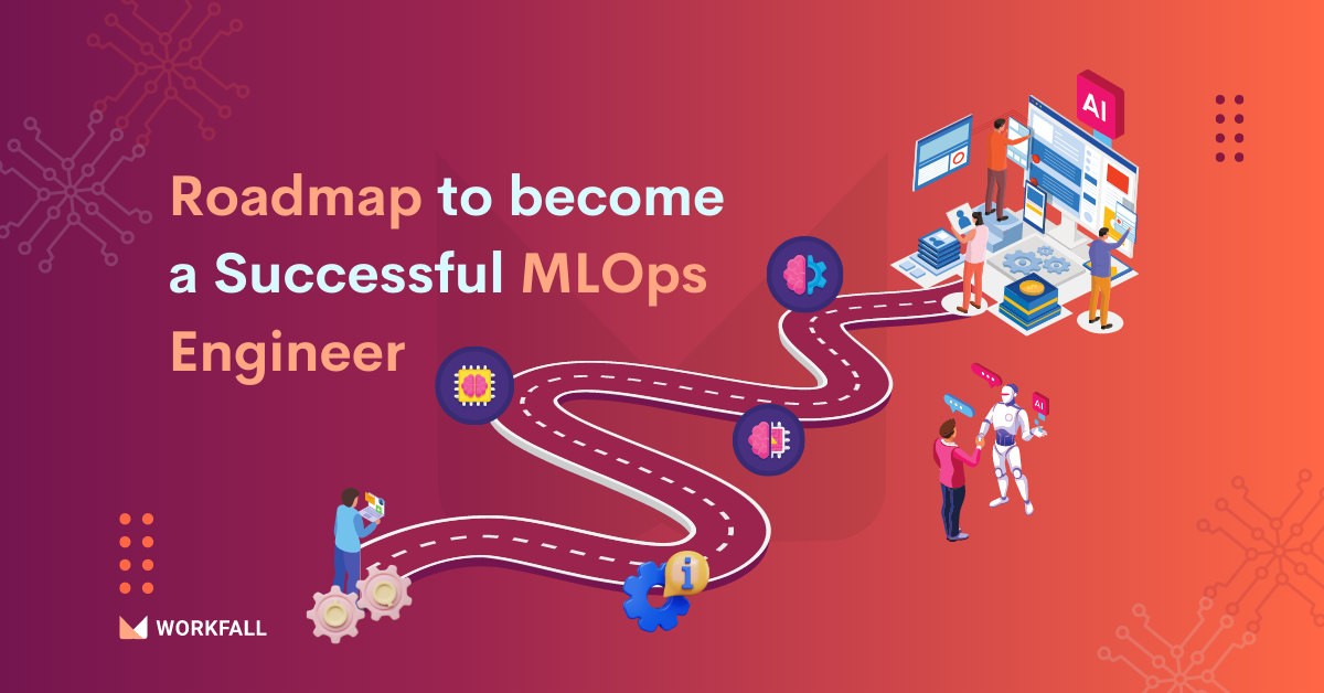Roadmap To Become A Successful MLOps Engineer - The Workfall Blog