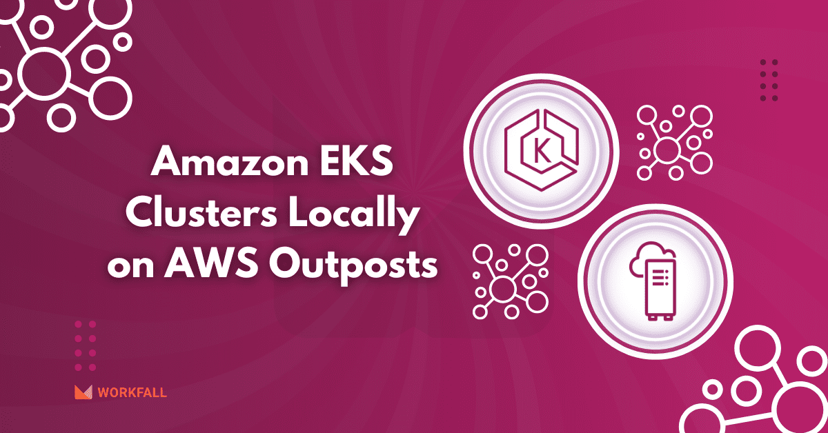Amazon EKS Clusters Locally on AWS Outposts - The Workfall Blog