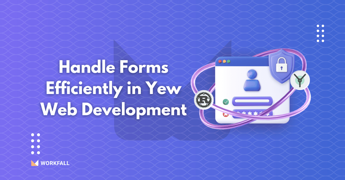 How to Handle Forms Efficiently in Yew Web Development? - The Workfall Blog