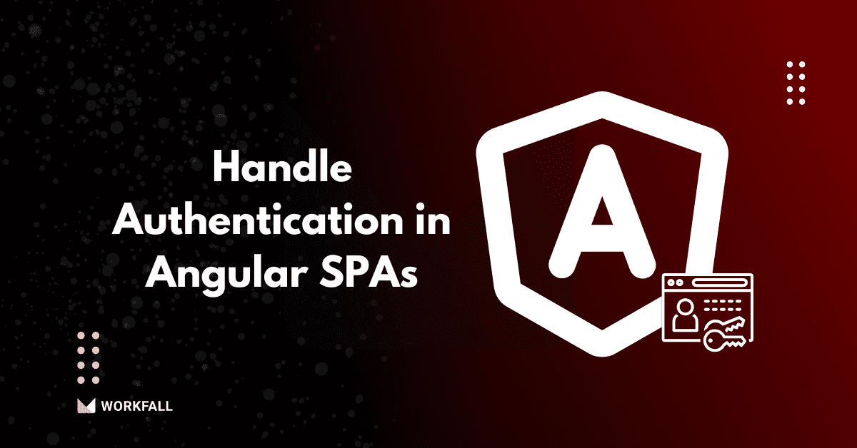 How to Handle Authentication in Angular SPAs? - The Workfall Blog