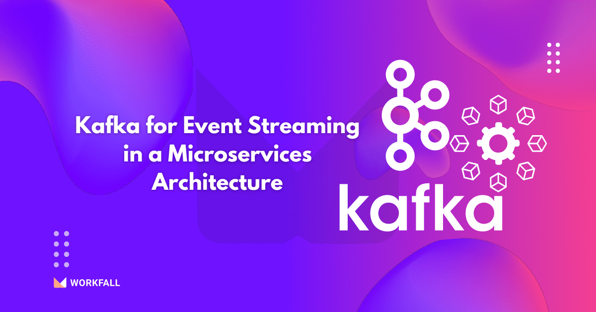 How to Use Kafka for Event Streaming in a Microservices Architecture? - The Workfall Blog