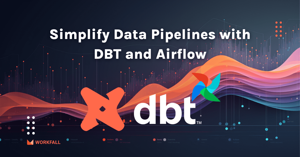 How to Simplify Data Pipelines with DBT and Airflow? - The Workfall Blog