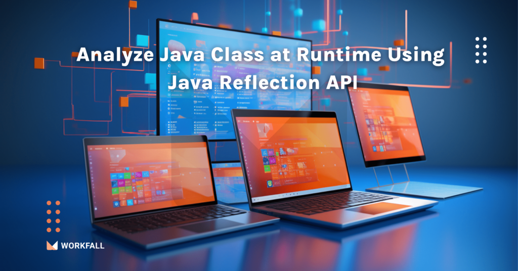 How To Analyze Java Class At Runtime Using Java Reflection Api The Workfall Blog