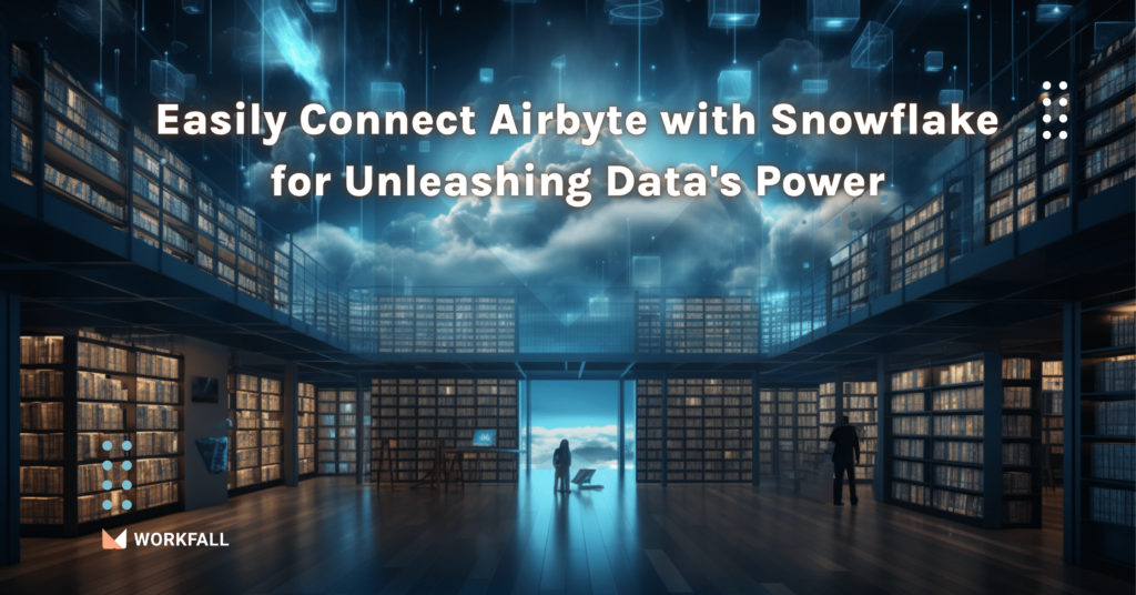 How to Easily Connect Airbyte with Snowflake for Unleashing Data's Power? - The Workfall Blog